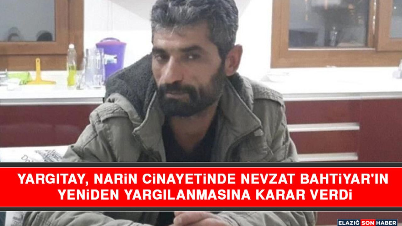 Yargıtay, Narin Cinayetinde Nevzat Bahtiyar'ın Yeniden Yargılanmasına ...